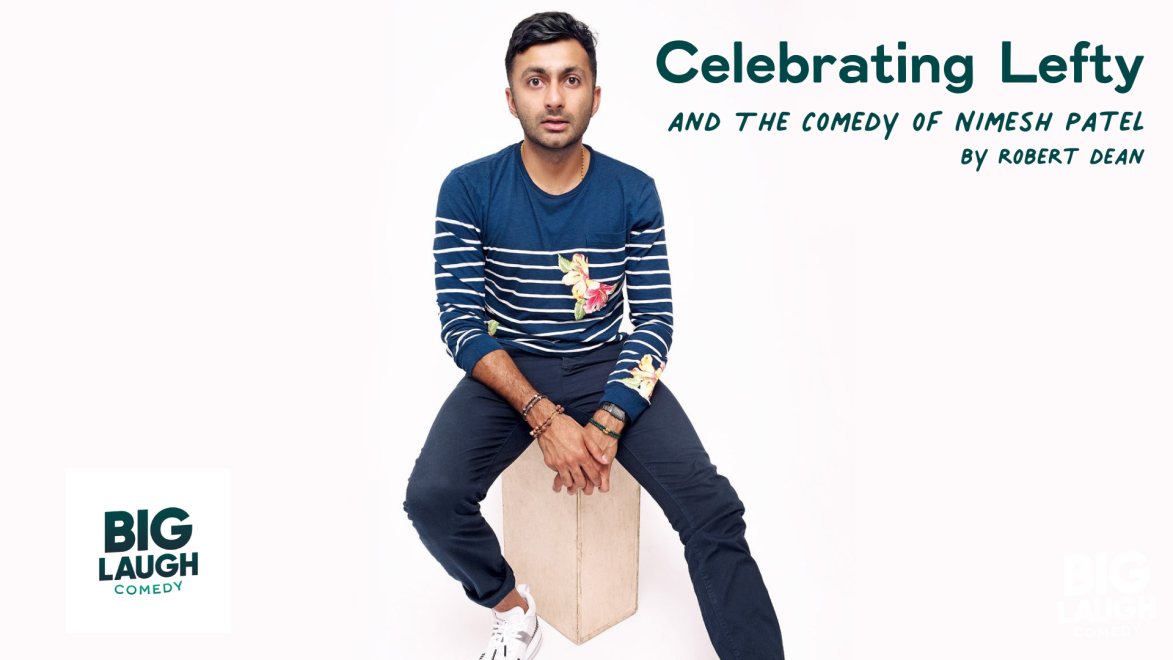 Celebrating Lefty and The Comedy of Nimesh Patel - Big Laugh Comedy ...